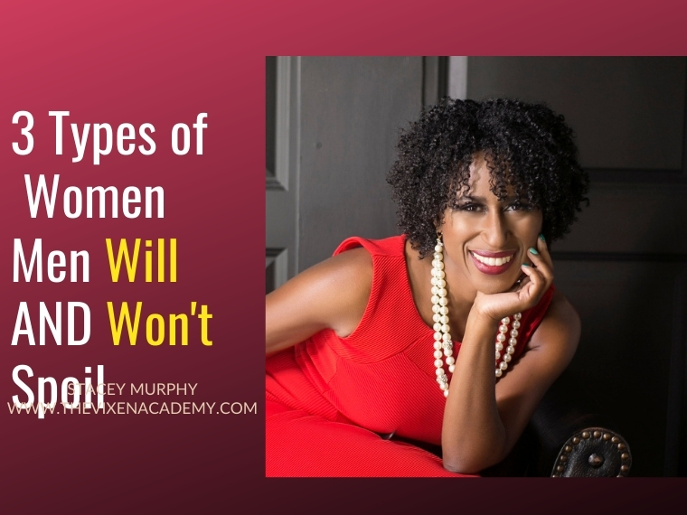 3 Types of Women Men WILL and WON'T Spoil - The Vixen Academy